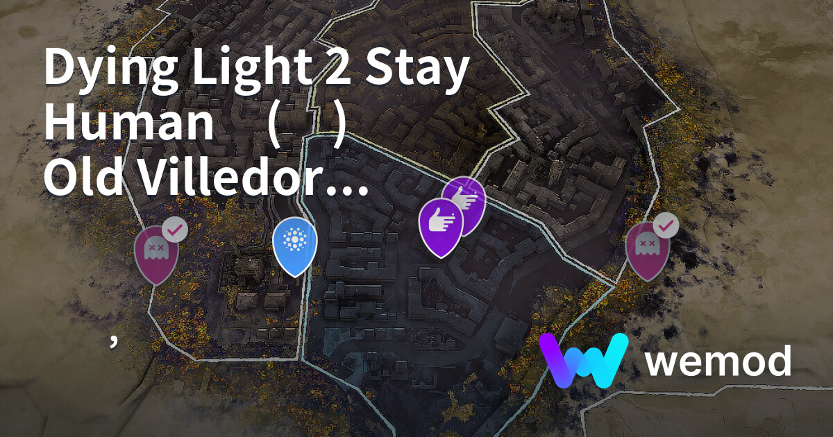 Dying Light 2 Stay Human을(를) 위한 Old Villedor 맵 | WeMod