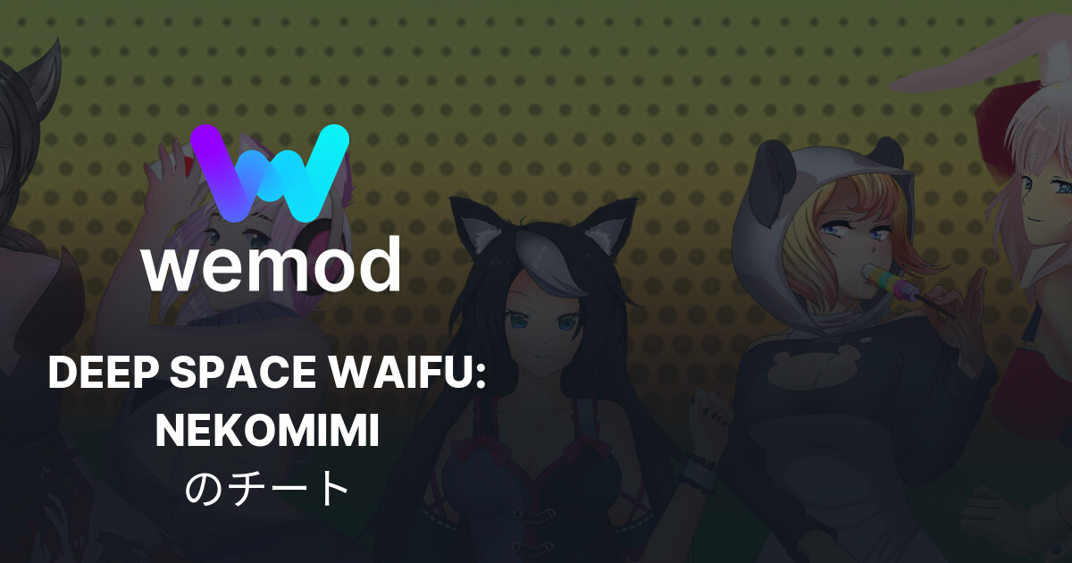 DEEP SPACE WAIFU: NEKOMIMI PC向けのチート & トレーナー | WeMod
