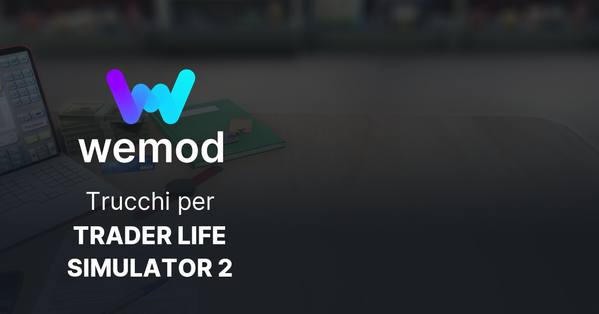 Trucchi e allenamenti per PC di TRADER LIFE SIMULATOR 2 | WeMod